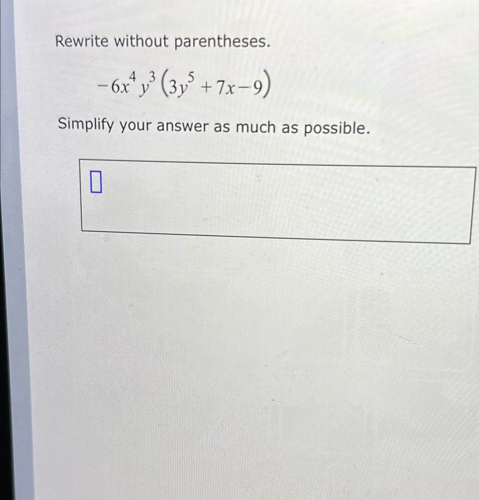 Solved Rewrite without parentheses.-6x4y3(3y5+7x-9)Simplify | Chegg.com