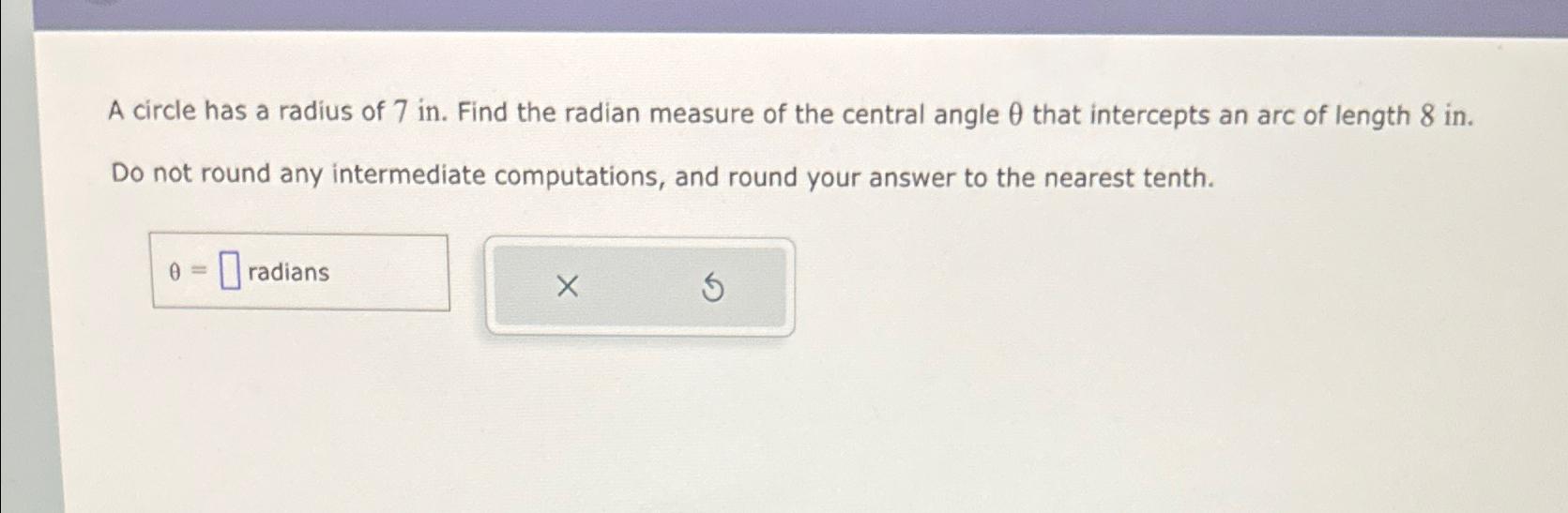 Solved A circle has a radius of 7in. ﻿Find the radian | Chegg.com
