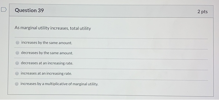 Solved Question 39 2 pts As marginal utility increases, | Chegg.com