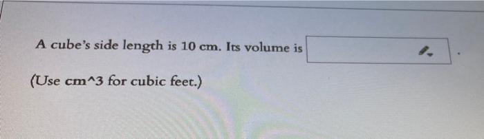 Solved A cube's side length is 10 cm. Its volume is (Use | Chegg.com