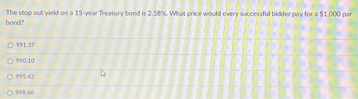 Solved The stop out yield on a 15 -year Treasury bond is | Chegg.com