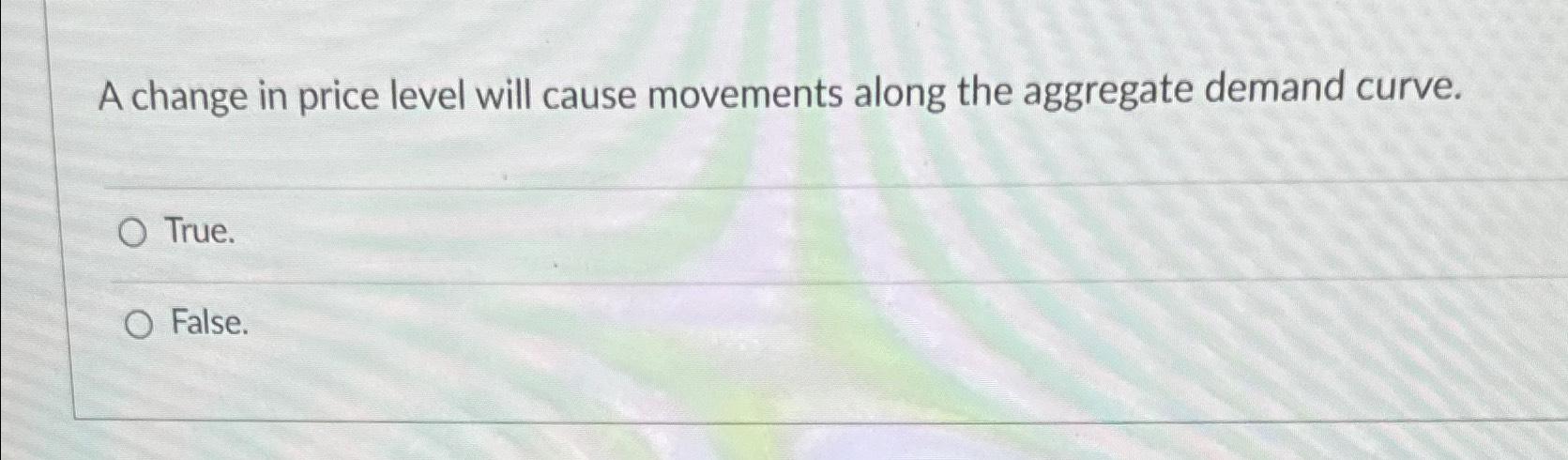 A change in price level will cause movements along | Chegg.com