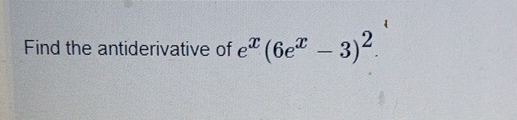 Solved Find the antiderivative of ex(6ex-3)2 | Chegg.com