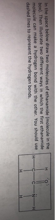 Solved In the space below draw two molecules of ethanamide | Chegg.com