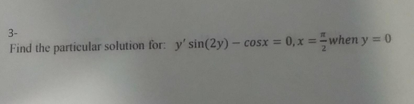 Solved Find the particular solution for: y' sin(2y) - cosx = | Chegg.com