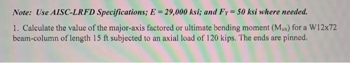 Solved Note: Use AISC-LRFD Specifications; E = 29,000 ksi; | Chegg.com