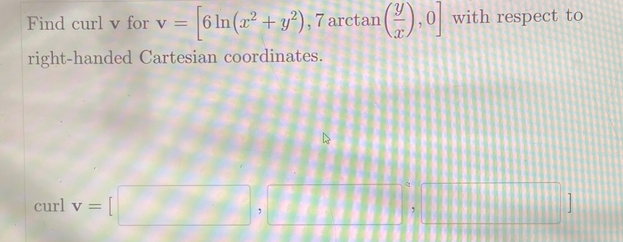 Solved Find curl v ﻿for v=[6ln(x2+y2),7arctan(yx),0] ﻿with | Chegg.com