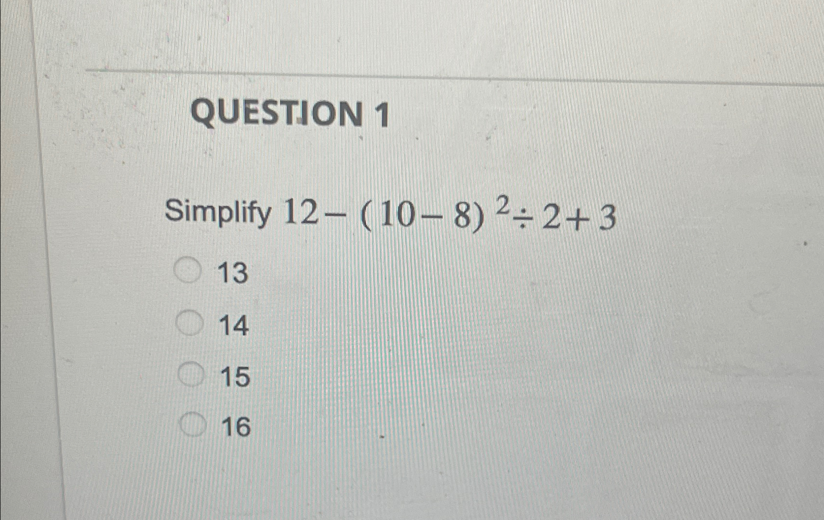 Solved QUESTION 1Simplify 12-(10-8)2÷2+313141516 | Chegg.com