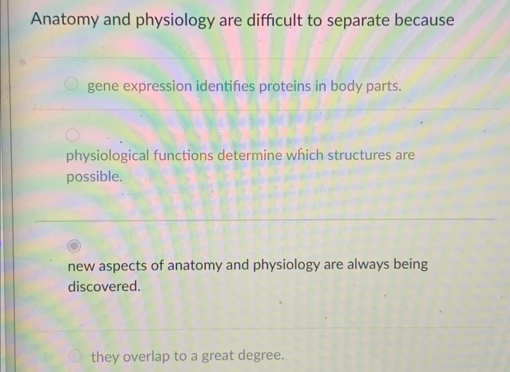 Solved Anatomy and physiology are difficult to separate | Chegg.com