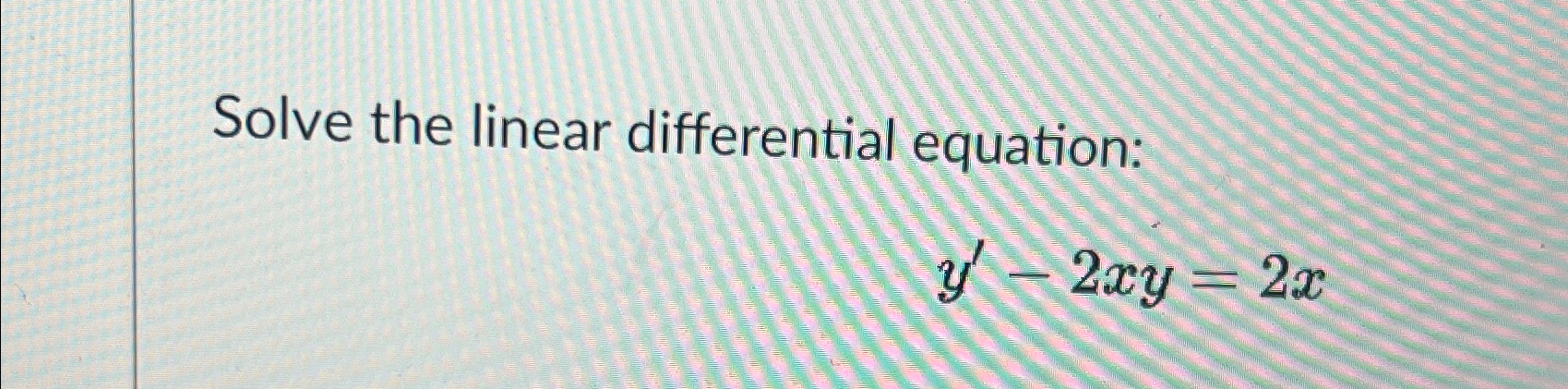 Solved Solve the linear differential equation:y'-2xy=2x | Chegg.com