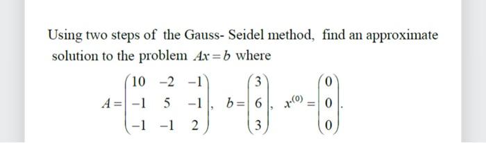 Solved Using two steps of the Gauss- Seidel method, find an | Chegg.com