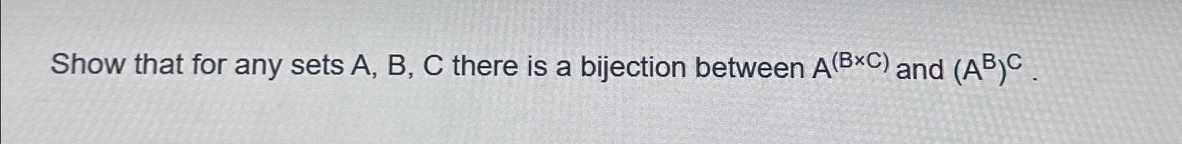 Solved Show that for any sets A,B,C ﻿there is a bijection | Chegg.com