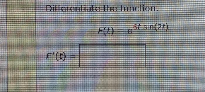 Solved Differentiate the function. F(t)=e6tsin(2t) F′(t)= | Chegg.com