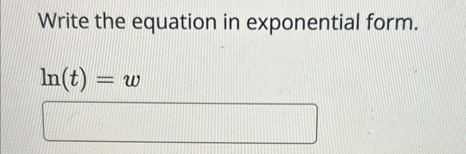 Solved Write the equation in exponential form.ln(t)=w | Chegg.com