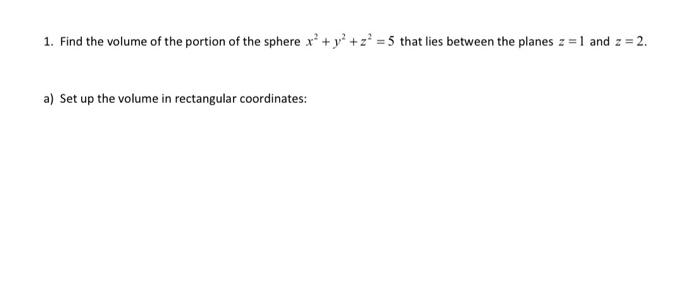 Solved 1. Find the volume of the portion of the sphere | Chegg.com