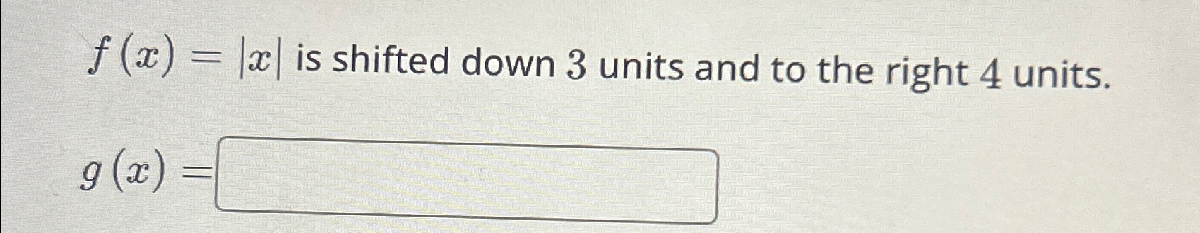 Solved f(x)=|x| ﻿is shifted down 3 ﻿units and to the right 4 | Chegg.com