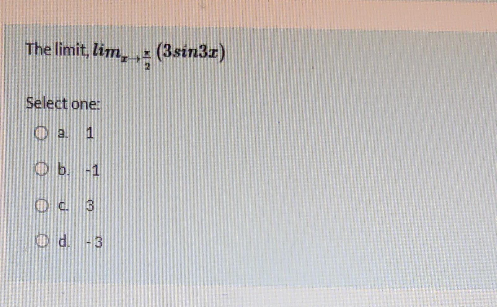 Solved The limit, limx→2π(3sin3x) Select one: a. 1 b. −1 c. | Chegg.com