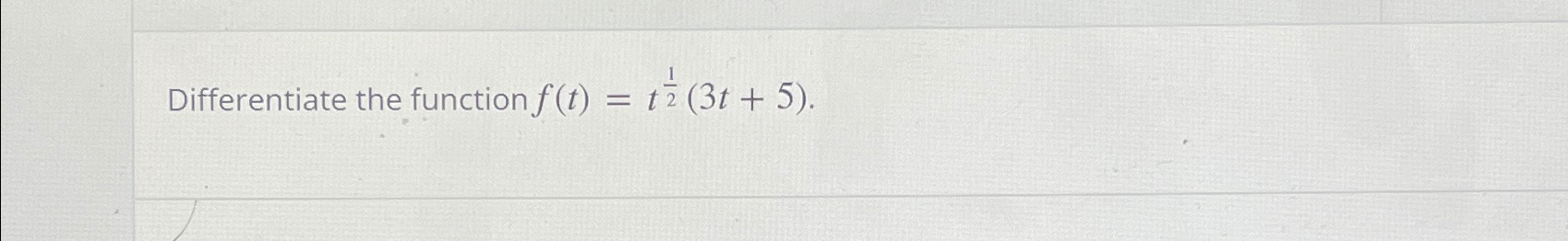 Solved Differentiate the function f(t)=t12(3t+5) | Chegg.com