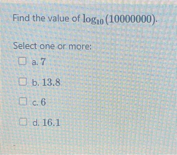 Solved Find the value of log10(10000000). Select one or | Chegg.com