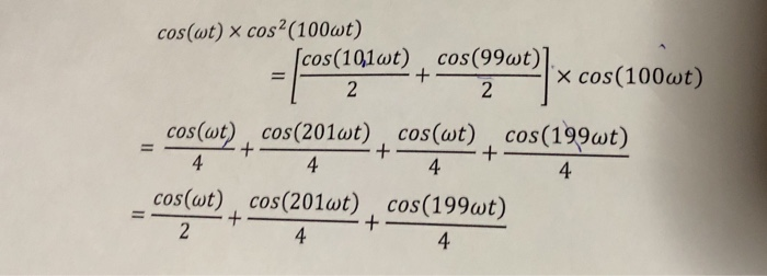 Solved cos(wt) x cos? (100wt) [cos(101ut) COS(99ut)] = 2 + | Chegg.com