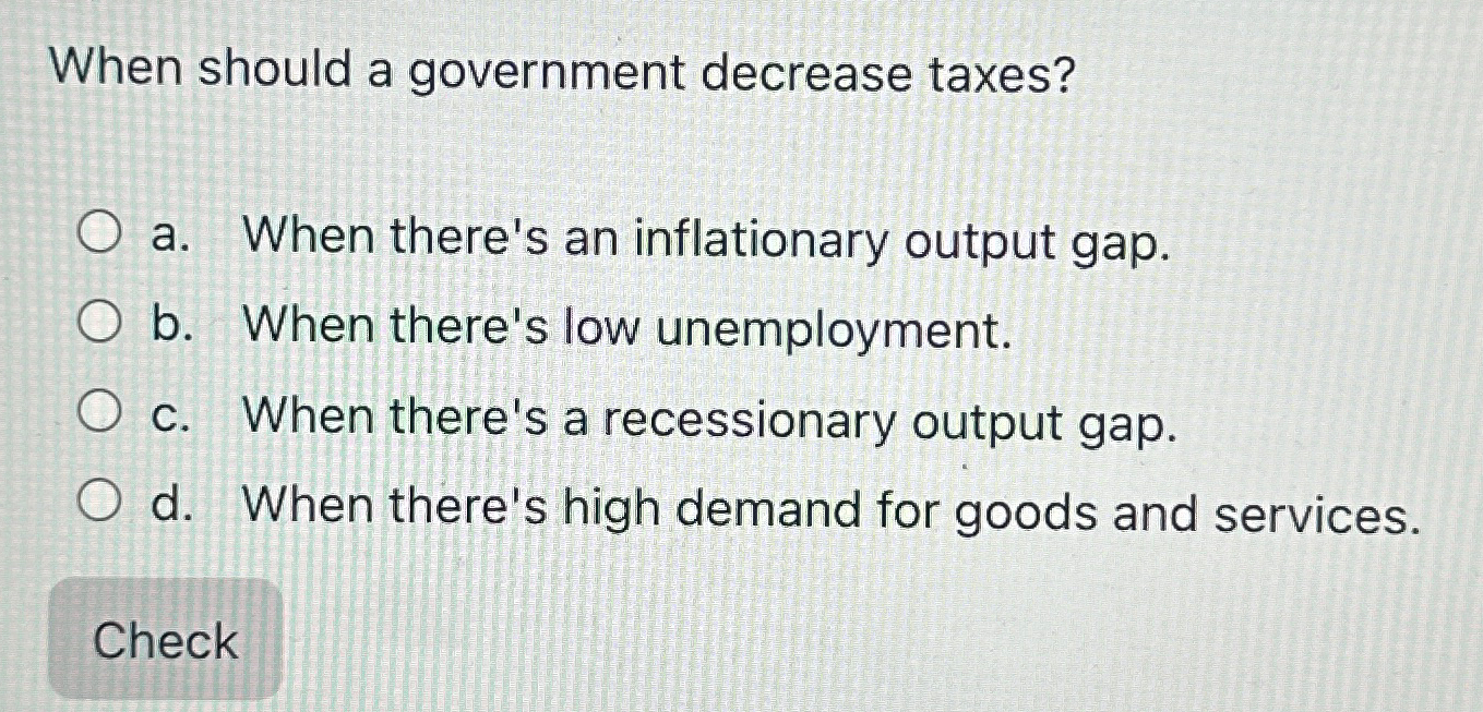 Solved When should a government decrease taxes?a. ﻿When | Chegg.com