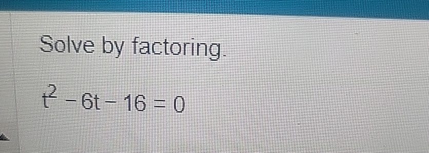 Solved Solve by factoring.t2-6t-16=0 | Chegg.com