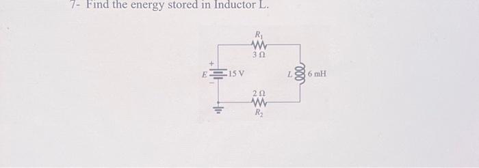 Solved 7- Find the energy stored in Inductor L. | Chegg.com Solved 7- Find the energy stored in Inductor L. | Chegg.com