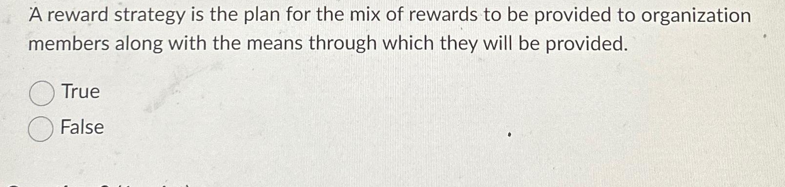 Solved A reward strategy is the plan for the mix of rewards | Chegg.com