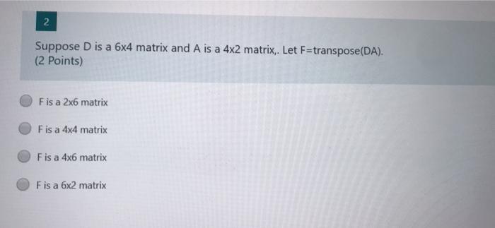 Solved 2 Suppose D is a 6x4 matrix and A is a 4x2 matrix, | Chegg.com