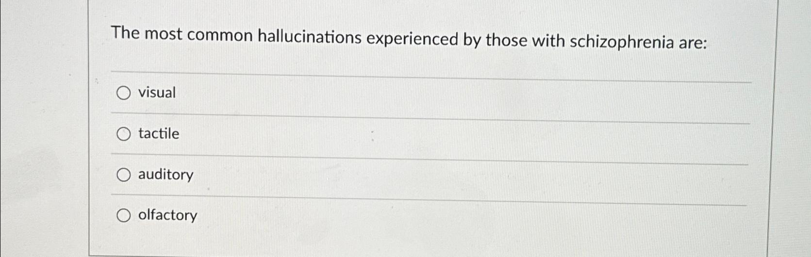 Solved The most common hallucinations experienced by those | Chegg.com