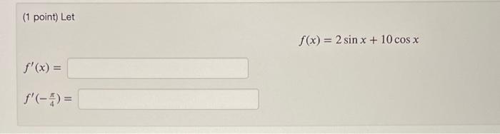 Solved (1 point) Let f(x)=2sinx+10cosx f′(x)= f′(−4π)= | Chegg.com