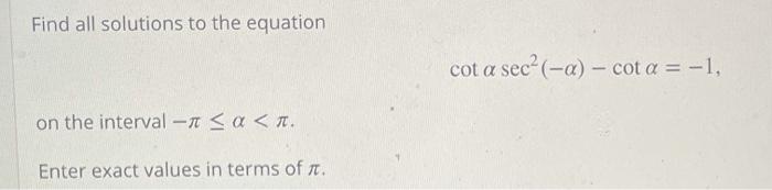 Solved Find all solutions to the equation cot a sec-(-a) - | Chegg.com