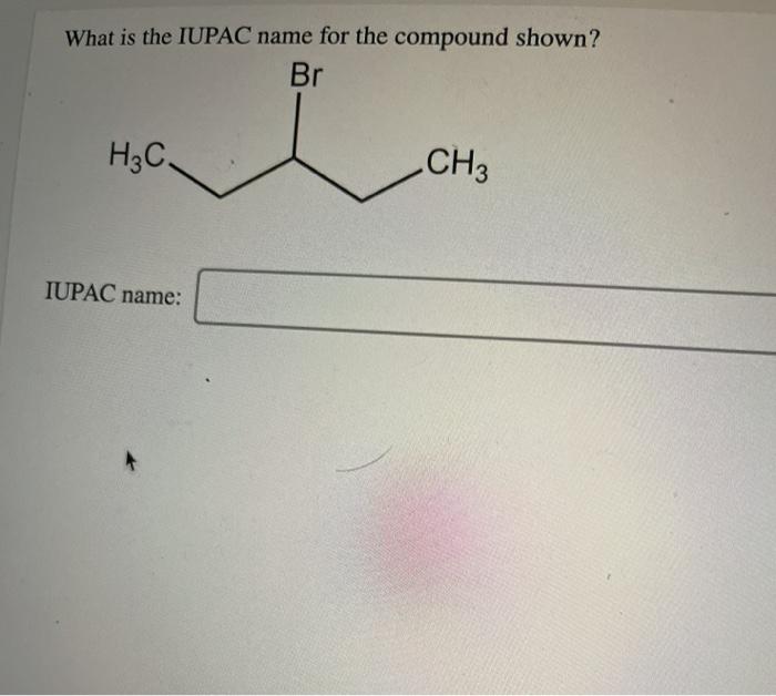 Solved What is the IUPAC name for the compound shown? Br | Chegg.com