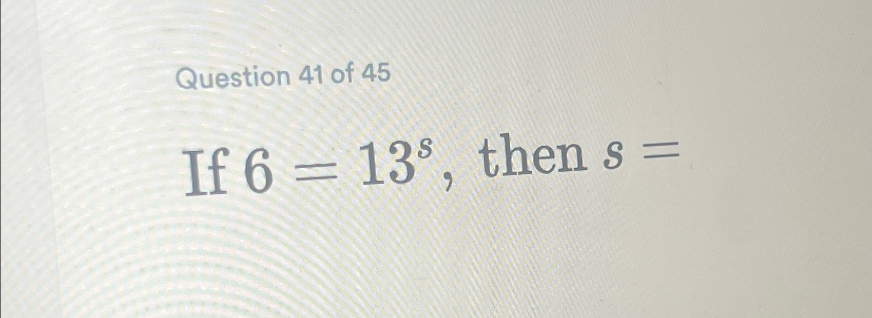 Solved Question 41 ﻿of 45If 6=13s, ﻿then s= | Chegg.com