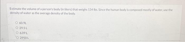 Solved Estimate the volume of a person's body (in liters) | Chegg.com