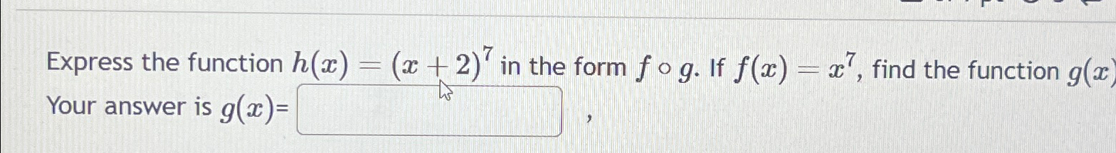 Solved Express the function h(x)=(x+2)7 ﻿in the form f@g. | Chegg.com