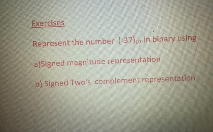 Solved Exercises Represent the number (-37)10 in binary | Chegg.com