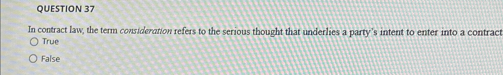 Solved QUESTION 37In contract law, the term consideration | Chegg.com