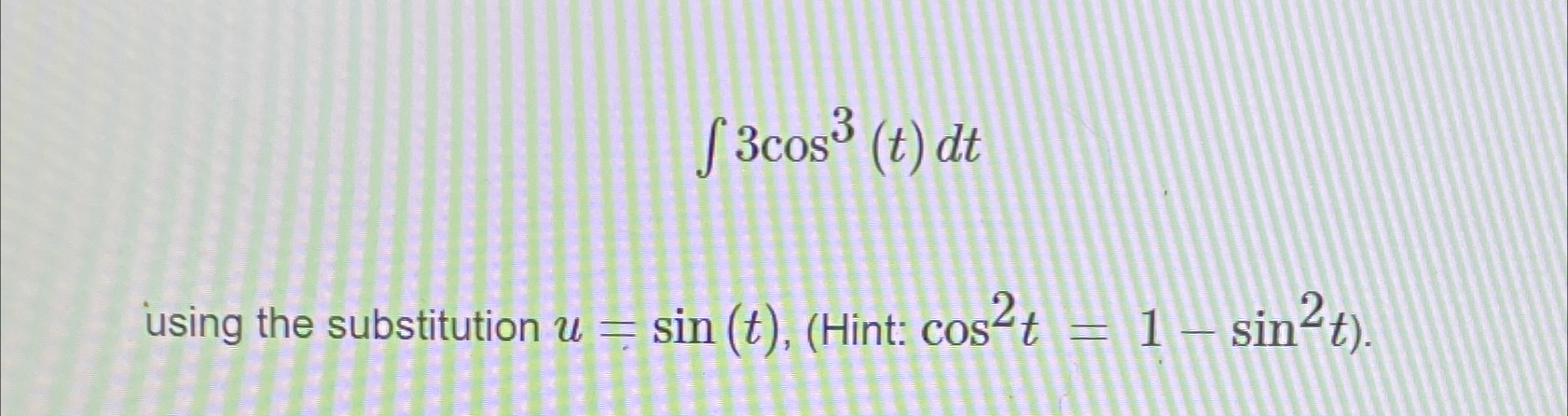 Solved ∫﻿﻿3cos3(t)dtusing the substitution u=sin(t), (Hint: | Chegg.com
