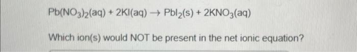 Solved Pb(NO3)2(aq) + 2Kl(aq) → Pbl₂(s) + 2KNO3(aq) Which | Chegg.com
