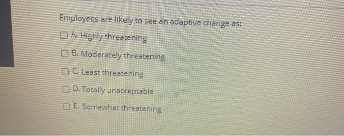 Solved Employees are likely to see an adaptive change as: D | Chegg.com