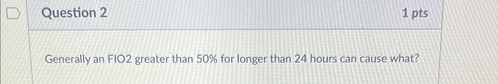 Solved Question 21 ﻿ptsGenerally an FIO2 ﻿greater than 50% | Chegg.com