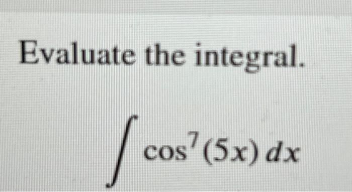 Solved Evaluate the integral. ∫cos7(5x)dx | Chegg.com