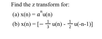 Solved Find the z transform for: (a) x(n)=anu(n) (b) | Chegg.com