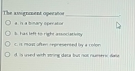 Solved The assignment operator q,a. ﻿is a binary operatorb. | Chegg.com