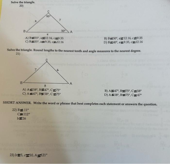 Solved Solve the triangle. 20) A) B=35∘, a =12.16,c=9.35 B) | Chegg.com