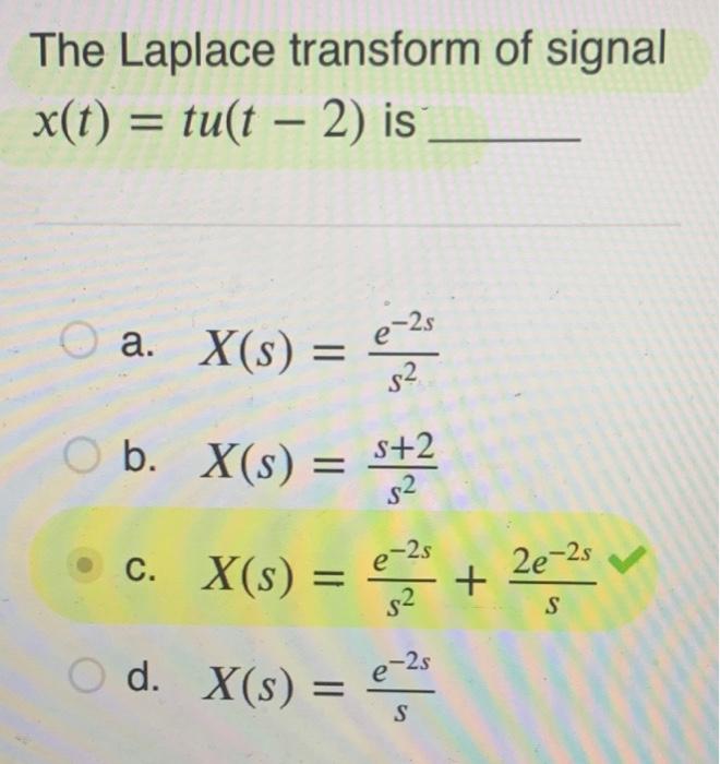 Solved The Laplace transform of signal x(t)=tu(t−2) is a. | Chegg.com