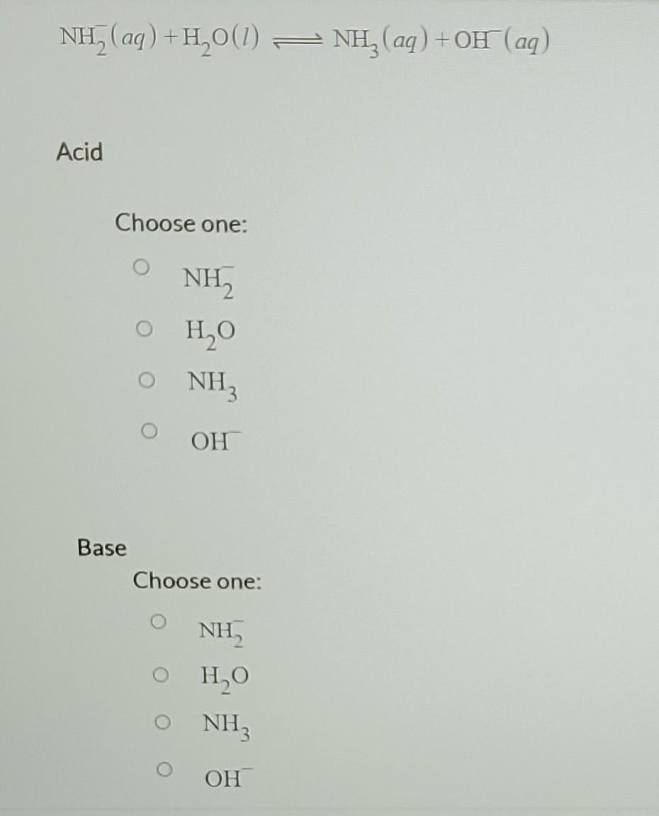Solved NH2−(aq)+H2O(l)⇌NH3(aq)+OH−(aq) Acid Choose one: | Chegg.com