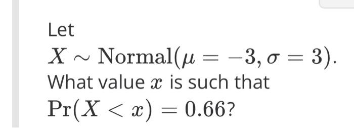Solved Let X∼Normal(μ=−3,σ=3). What value x is such that | Chegg.com