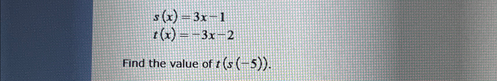 Solved s(x)=3x-1t(x)=-3x-2Find the value of t(s(-5)). | Chegg.com